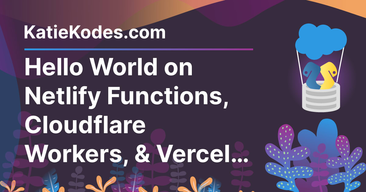 Hello World on Netlify Functions, Cloudflare Workers, & Vercel Functions | Katie Kodes